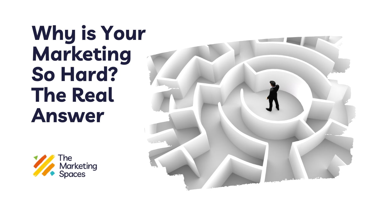 Why is Your Marketing So Hard? The Real Answer